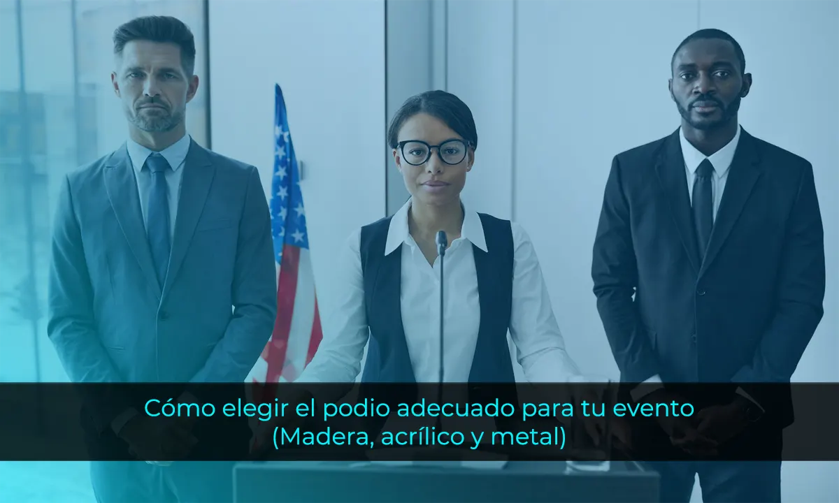 Cómo elegir el podio adecuado para tu evento (madera, acrílico y metal)