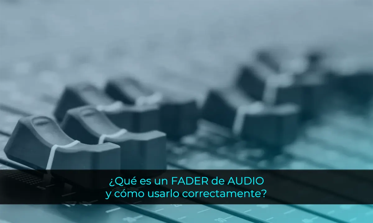 ¿Qué es un FADER de AUDIO y cómo usarlo correctamente? - Crea tu propia ...